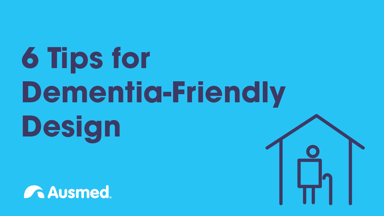 6 Tips for Dementia-Friendly Design | Ausmed Explainer